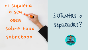 ¿Sobretodo o sobre todo? ¿Osea u o sea? – Enseñar Español Online